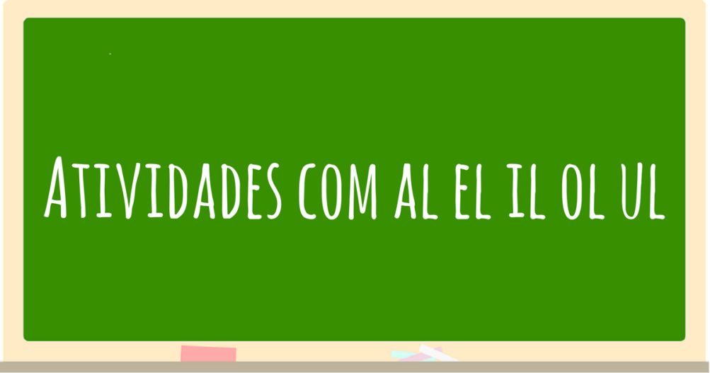 Atividades com al el il ol ul - Atividades Escolares